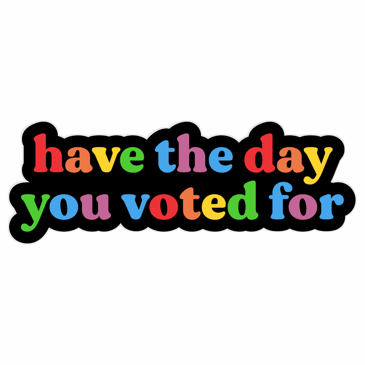 Have the Day You Voted For Large Sticker – Bourbon Pride